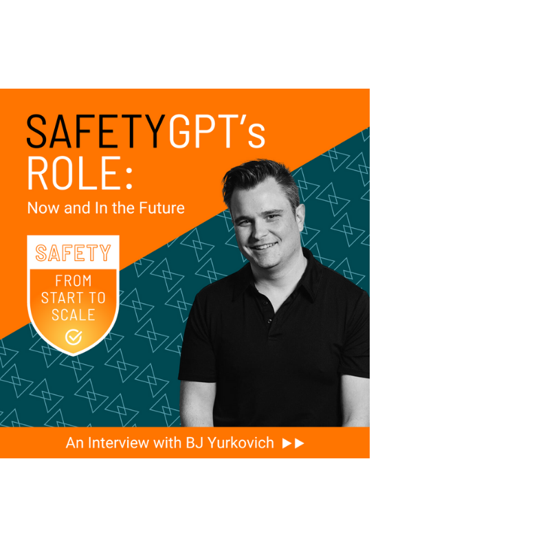 Safety: From Start to Scale - An Interview with SafetyGPT Creator BJ ...